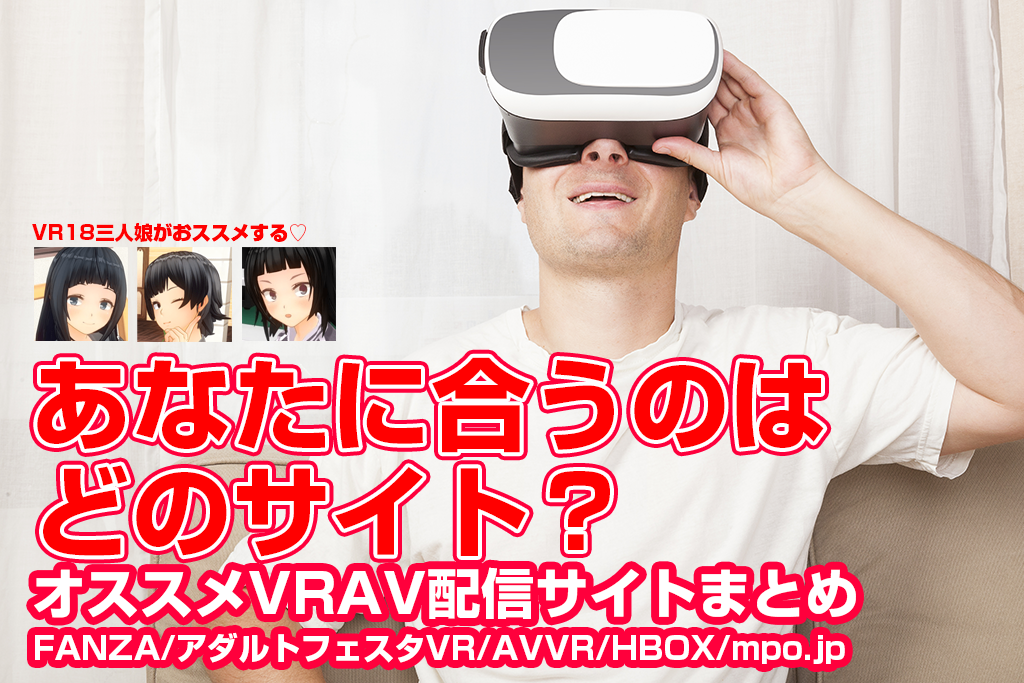 【初心者向け】あなたに合うのはどのサイト？オススメVRAV配信サイトまとめ | VR18 - アダルトVRを楽しむオトナの情報サイト